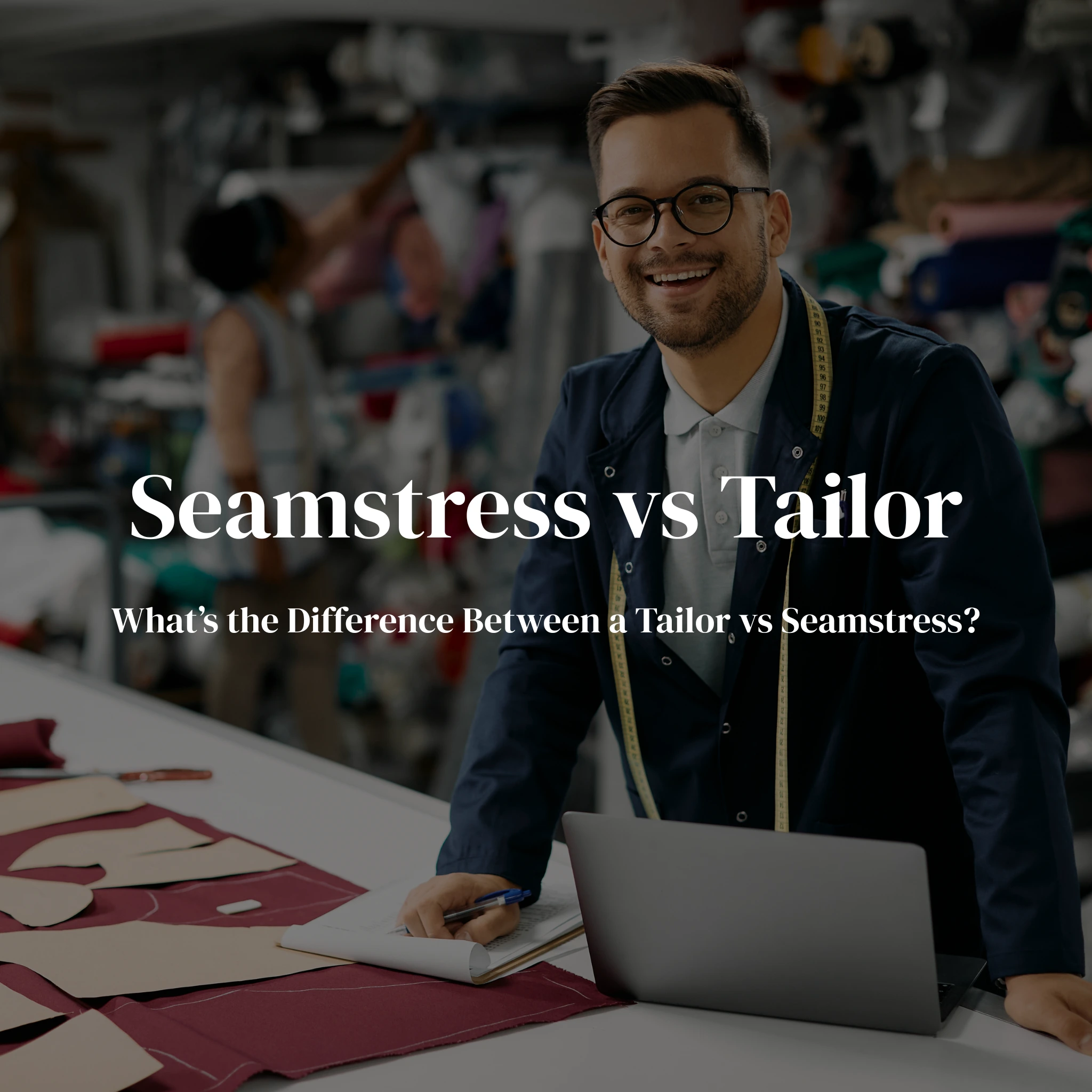 Full Guide: What's the Difference Between a Seamstress vs Tailor?
